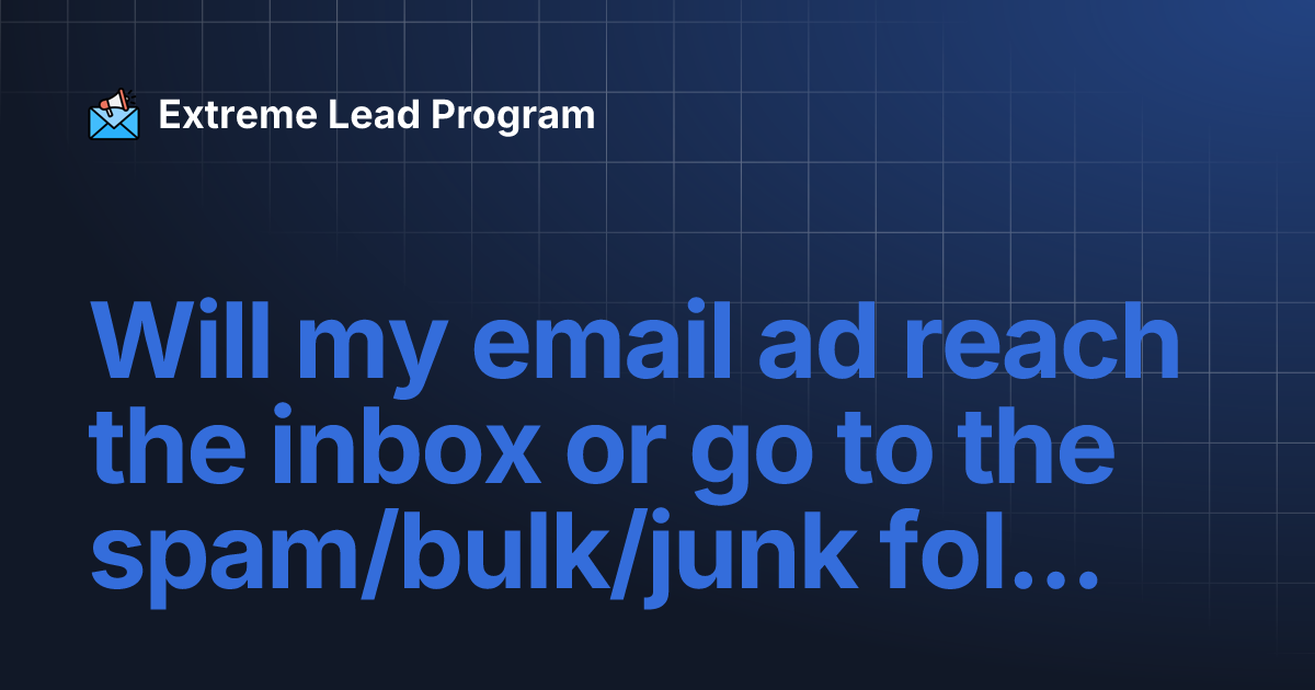 Will my email ad reach the inbox or go to the spam/bulk/junk folder ...