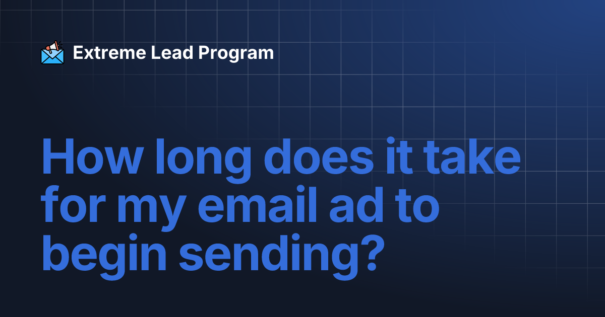 How long does it take for my email ad to begin sending? | Extreme Lead Program