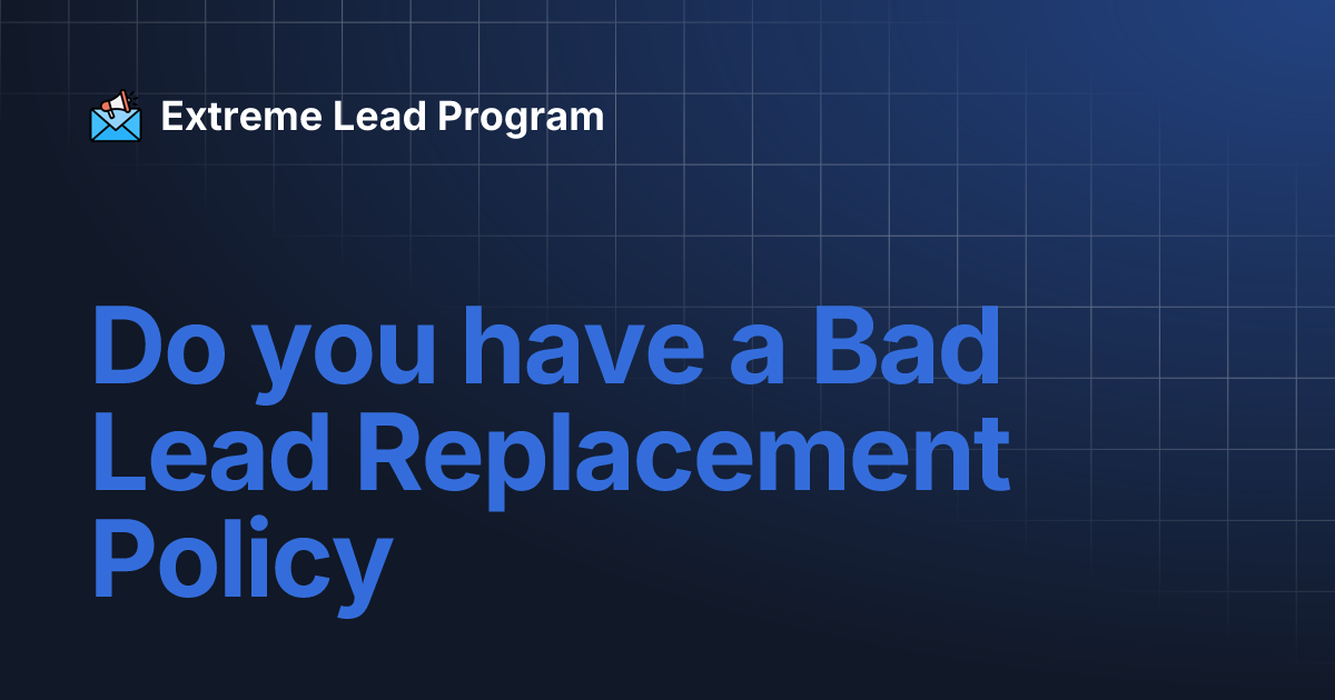 Do you have a Bad Lead Replacement Policy | Extreme Lead Program
