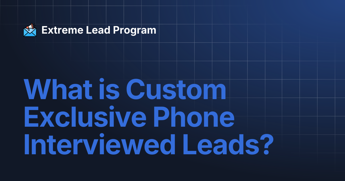 What is Custom Exclusive Phone Interviewed Leads? | Extreme Lead Program