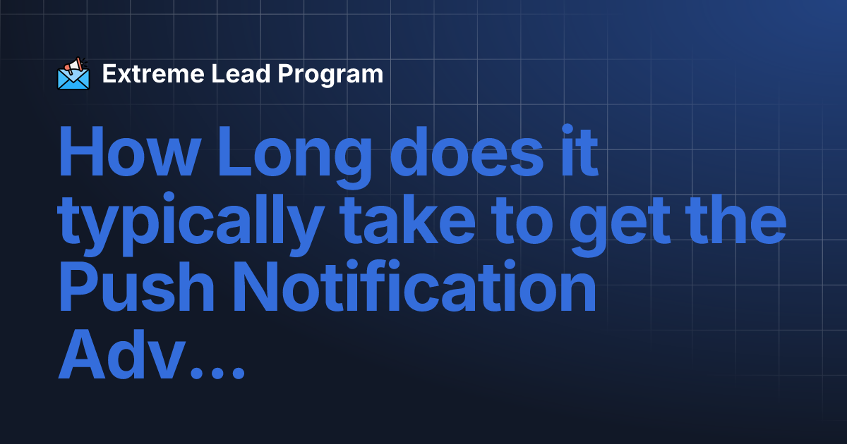 How Long does it typically take to get the Push Notification Advertising Campaign started ...