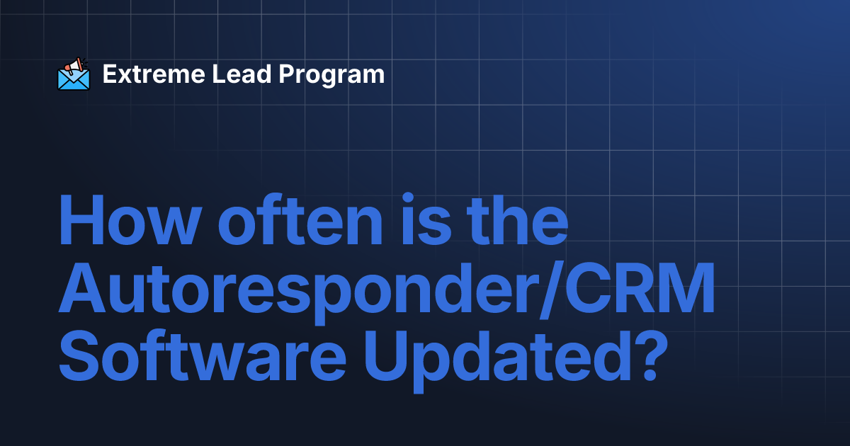 How often is the Autoresponder/CRM Software Updated? | Extreme Lead Program