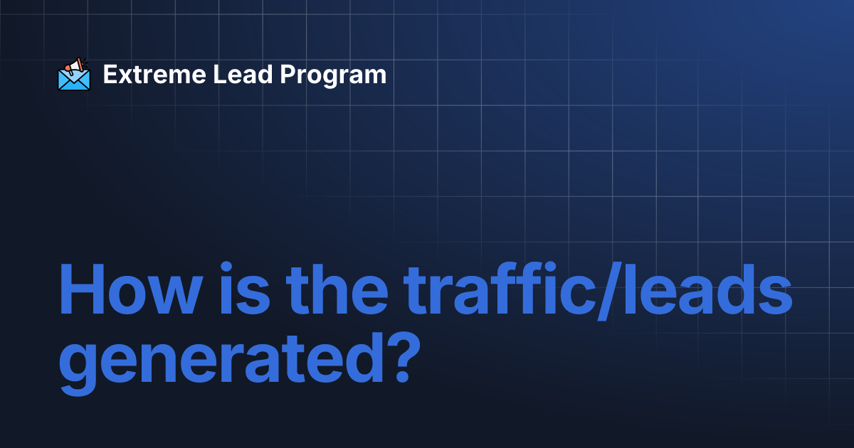 How is the traffic/leads generated? | Extreme Lead Program