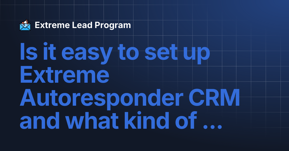 Is it easy to set up Extreme Autoresponder CRM and what kind of support is there? | Extreme Lead ...