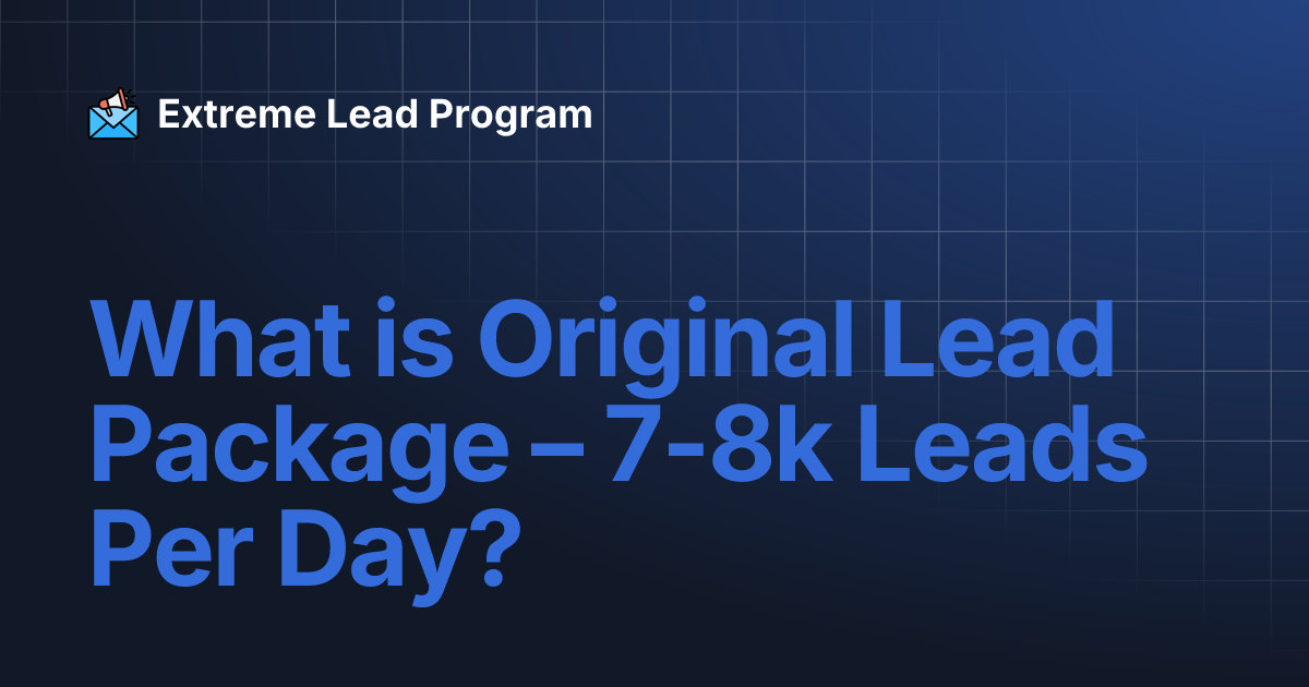 What is Original Lead Package – 7-8k Leads Per Day? | Extreme Lead Program