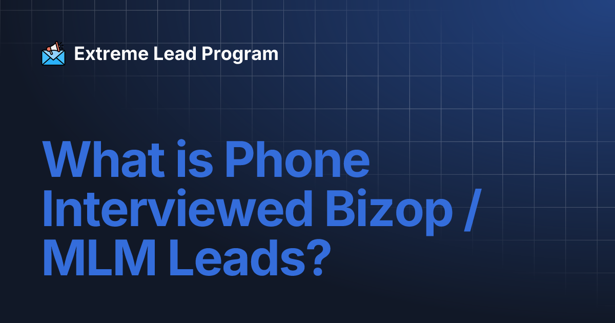What is Phone Interviewed Bizop / MLM Leads? | Extreme Lead Program