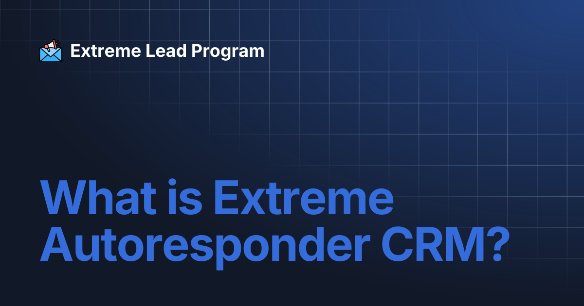 What is Extreme Autoresponder CRM? | Extreme Lead Program